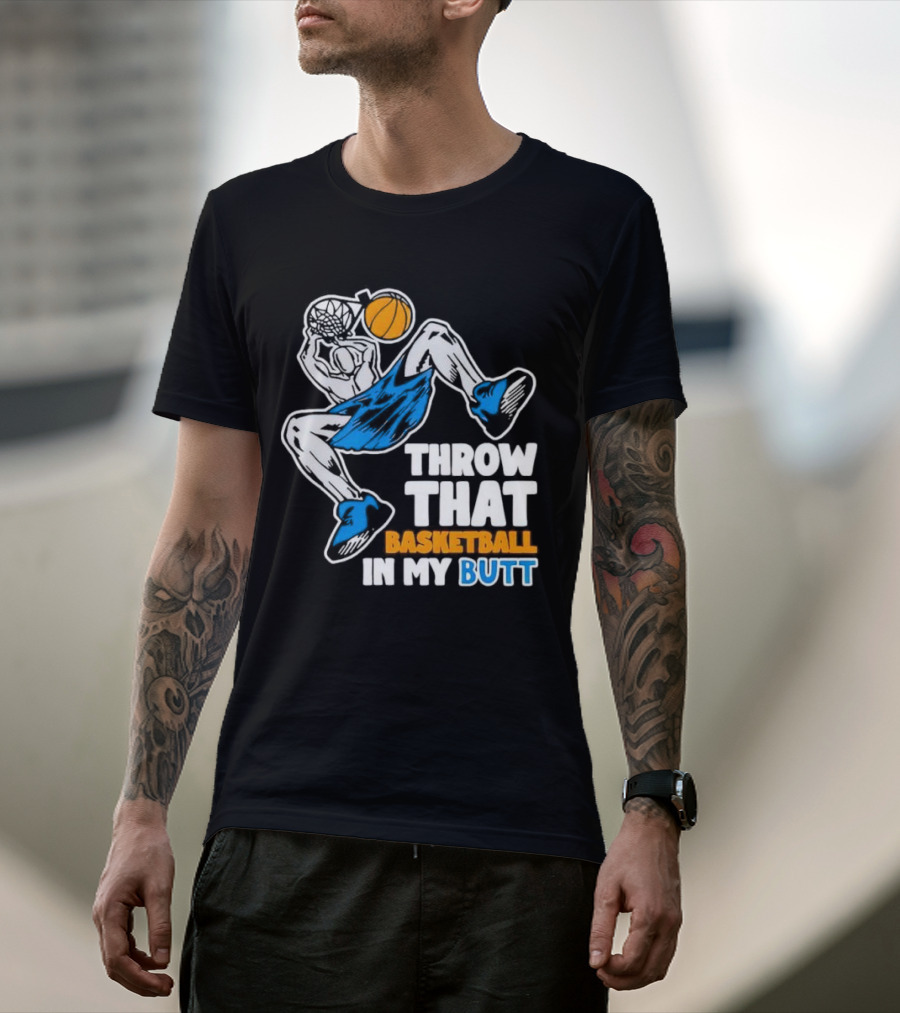 Throw That Basketball In My Butt Basketball Player Dunking T-Shirt
