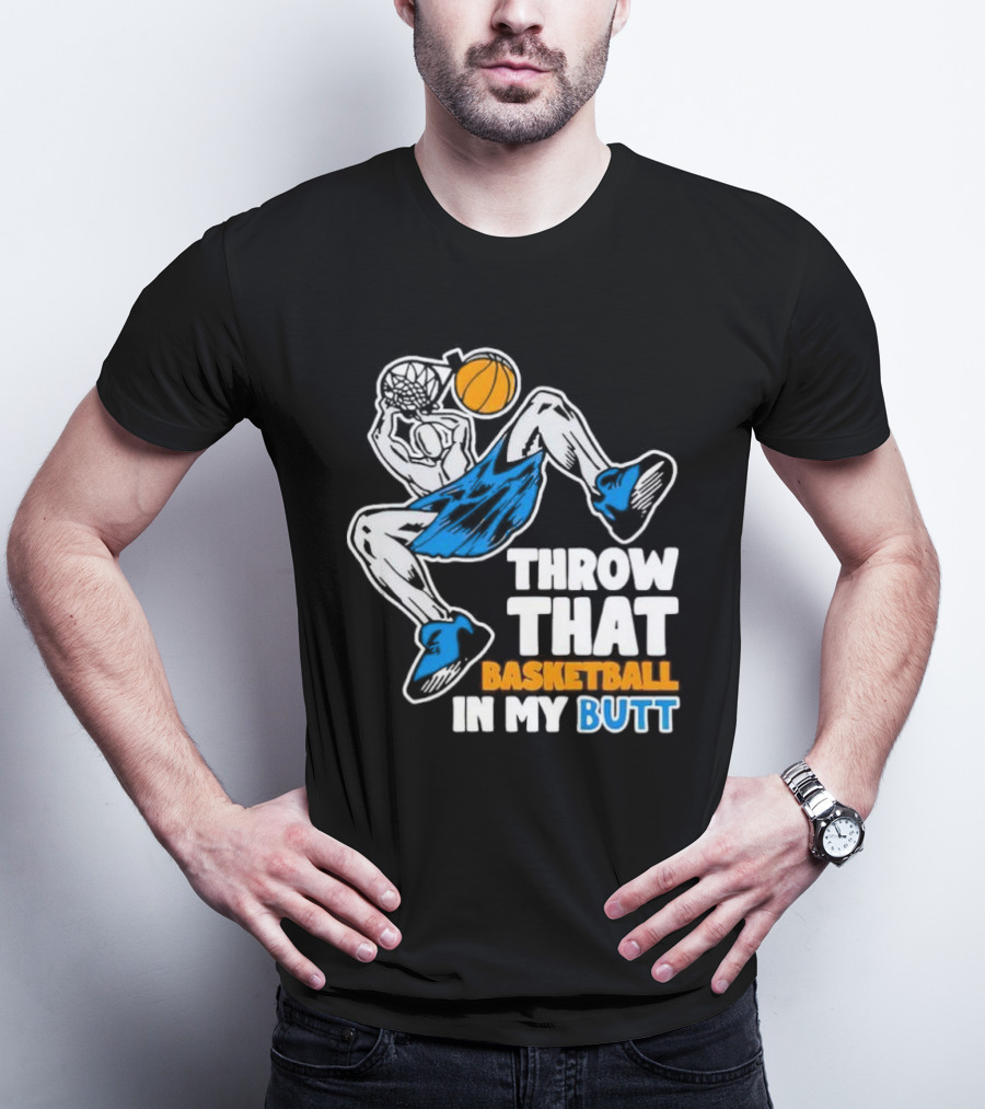 Throw That Basketball In My Butt Basketball Player Dunking T-Shirt