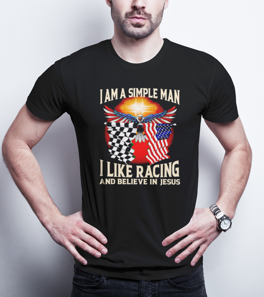 I Am A Simple Man I Like Racing And Believe In Jesus With Eagle, Sun, And Flags T-Shirt