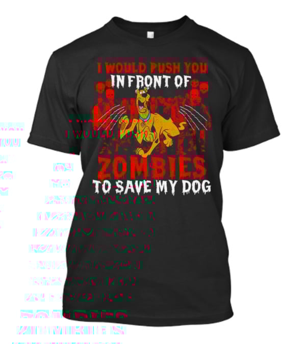 Scooby Doo I Would Push You In Front Of Zombies To Save My Dog T-Shirt