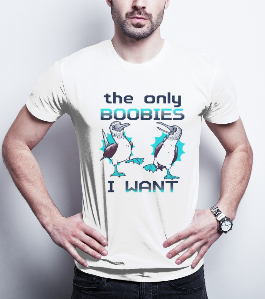 Boobies Birds The Only Boobies I Want T-Shirt