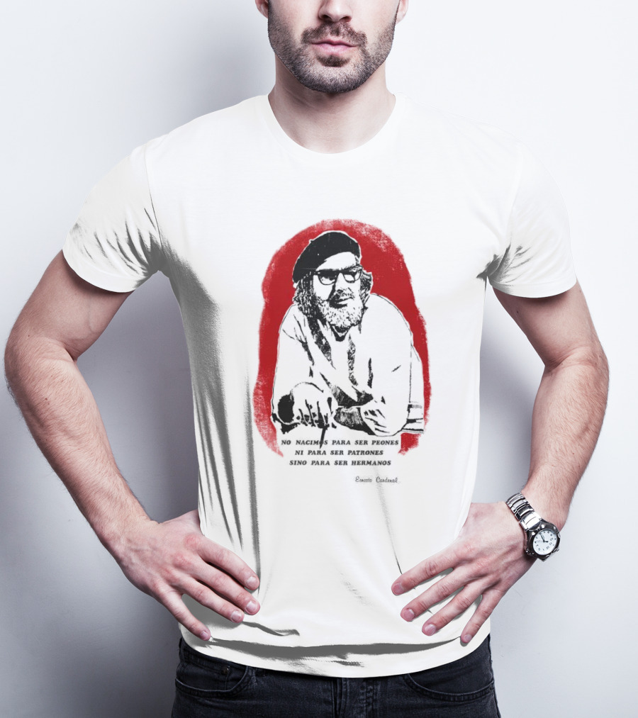 Ernesto Cardenal Quote 'No Nacimos Para Ser Piones Ni Para Ser Patrones Sino Para Ser Hermanos' Che T-Shirt