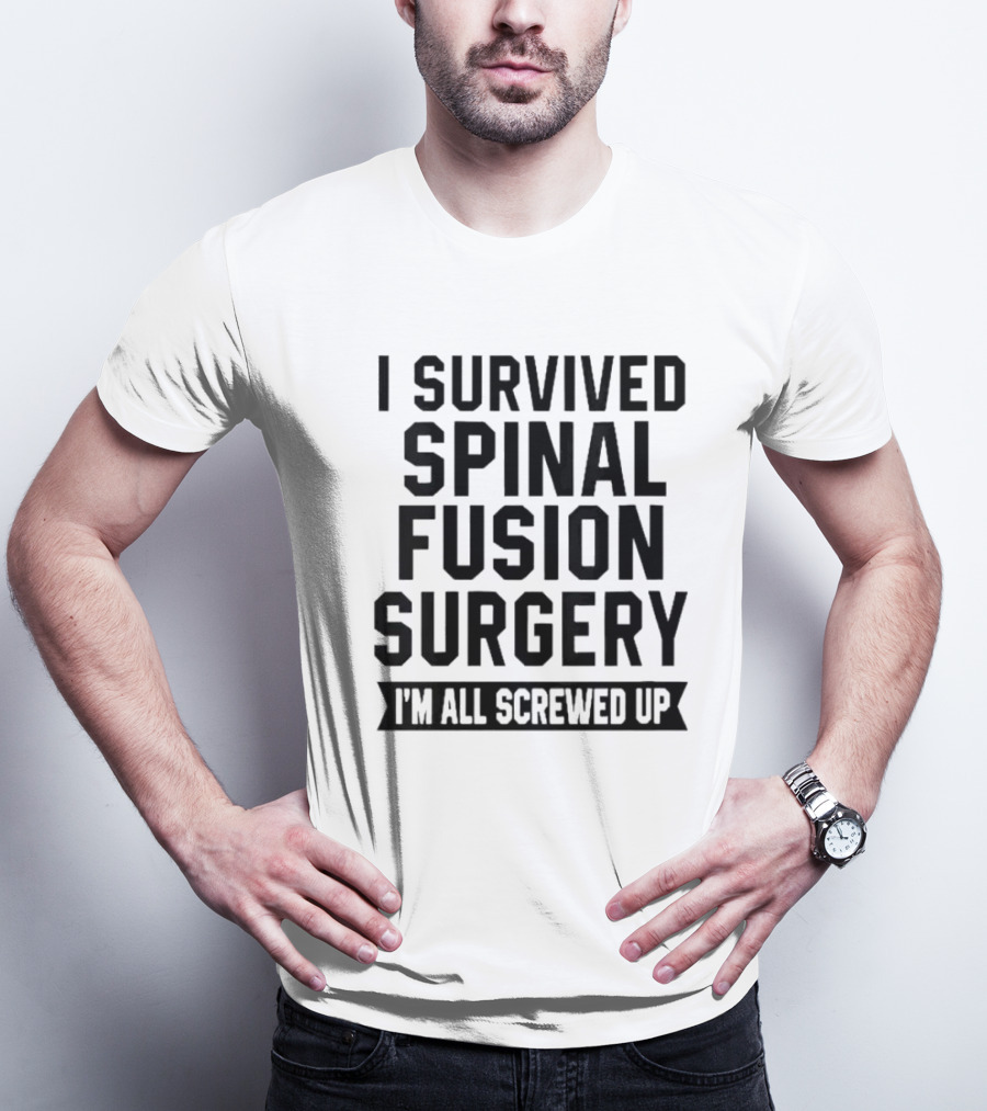 I Survived Spinal Fusion Surgery I'm All Screwed Up T-Shirt