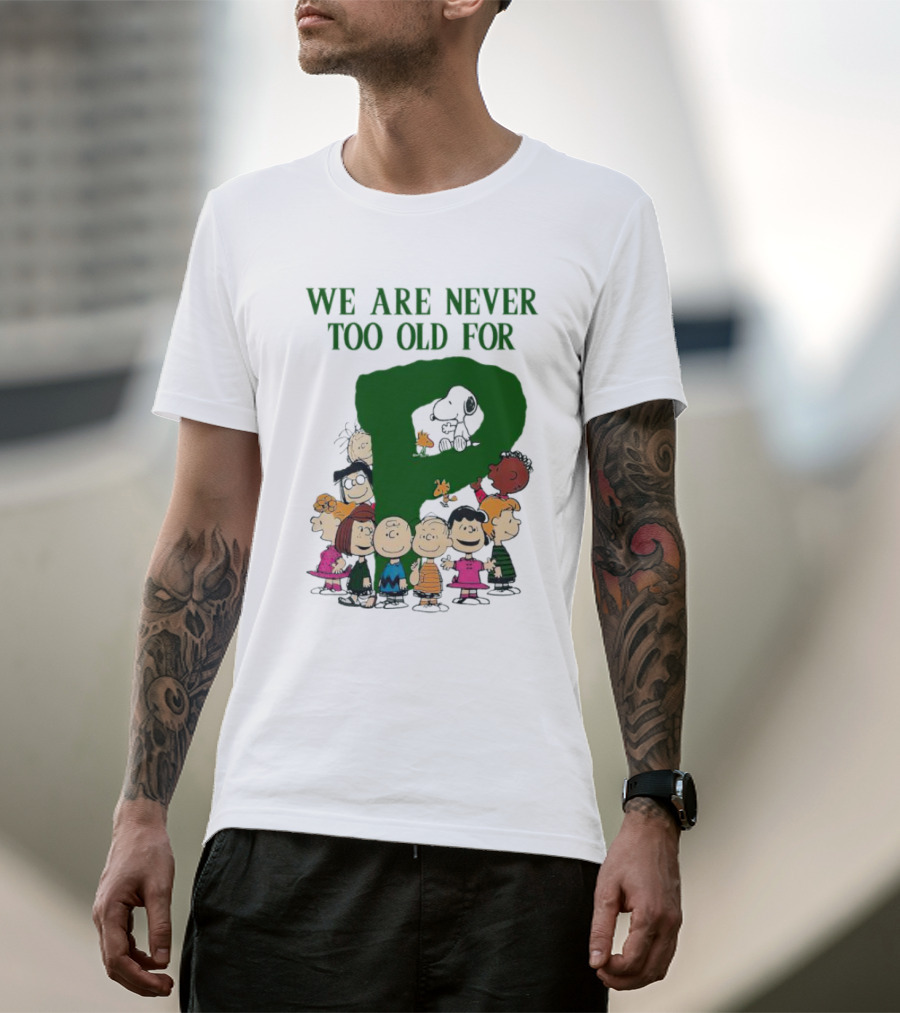 We Are Never Too Old For Peanuts Characters Charlie Brown Snoopy Woodstock Lucy Linus Sally Peppermint Patty Schroeder T-Shirt