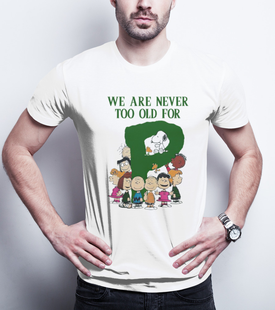 We Are Never Too Old For Peanuts Characters Charlie Brown Snoopy Woodstock Lucy Linus Sally Peppermint Patty Schroeder T-Shirt