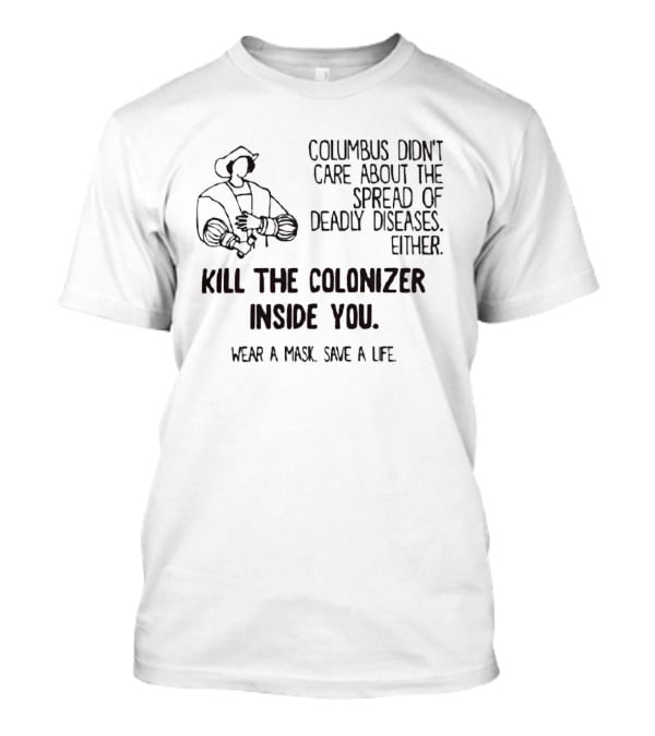 Columbus Didn't Care About The Spread Of Deadly Diseases Either Kill The Colonizer Inside You Wear A Mask Save A Life T-Shirt