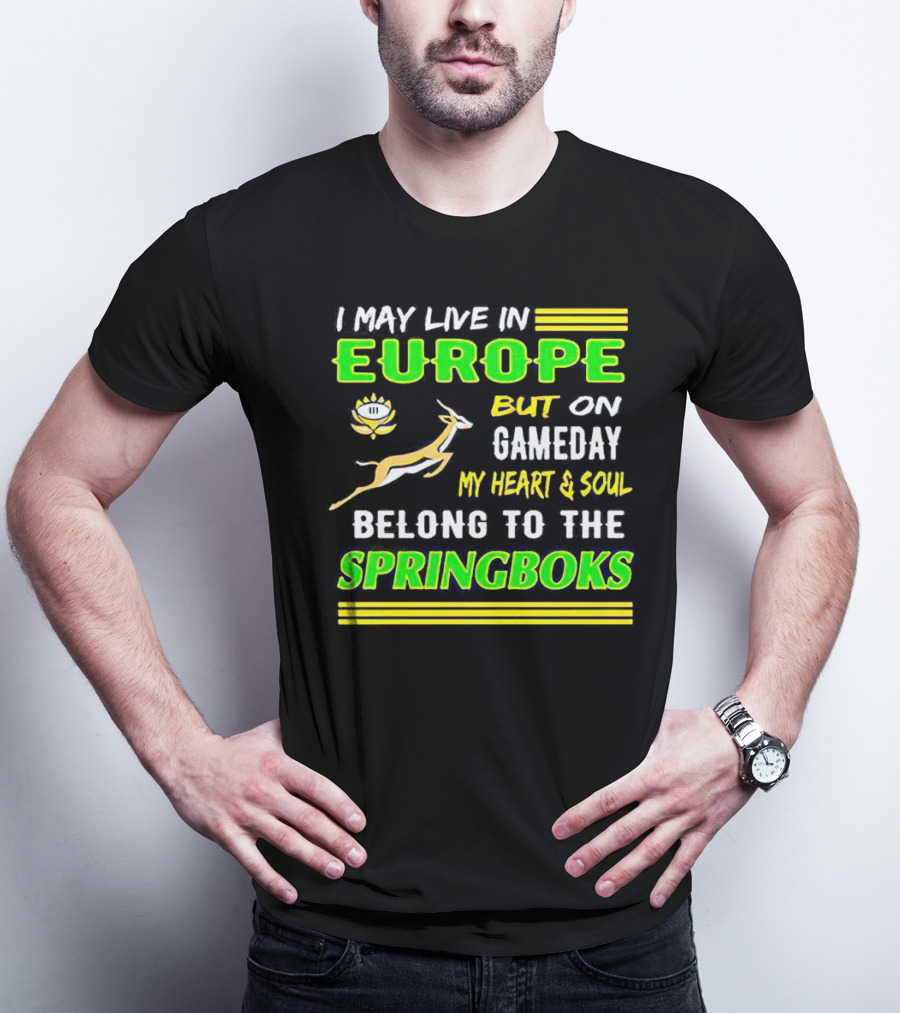 I May Live In Europe But On Gameday My Heart And Soul Belong To The Springboks T-Shirt
