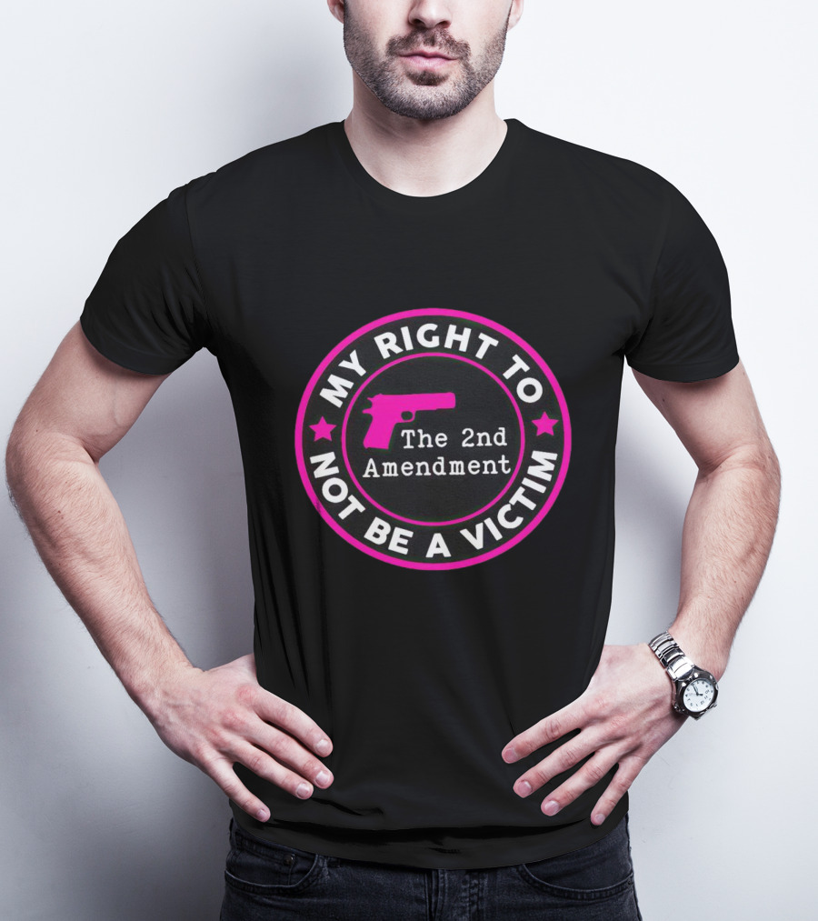 My Right To Not Be A Victim The 2nd Amendment Gun Rights Empowerment T-Shirt