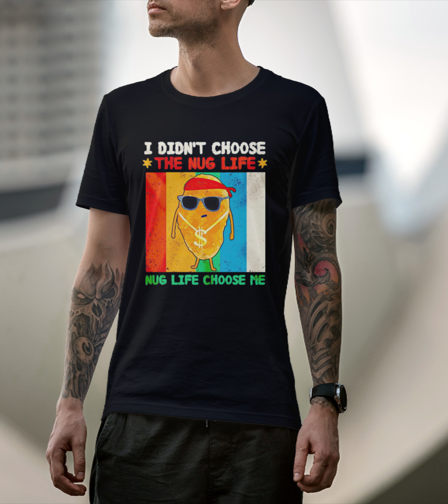 I Didn't Choose The Nug Life Nug Life Choose Me Chicken Nugget With Sunglasses And Dollar Necklace T-Shirt