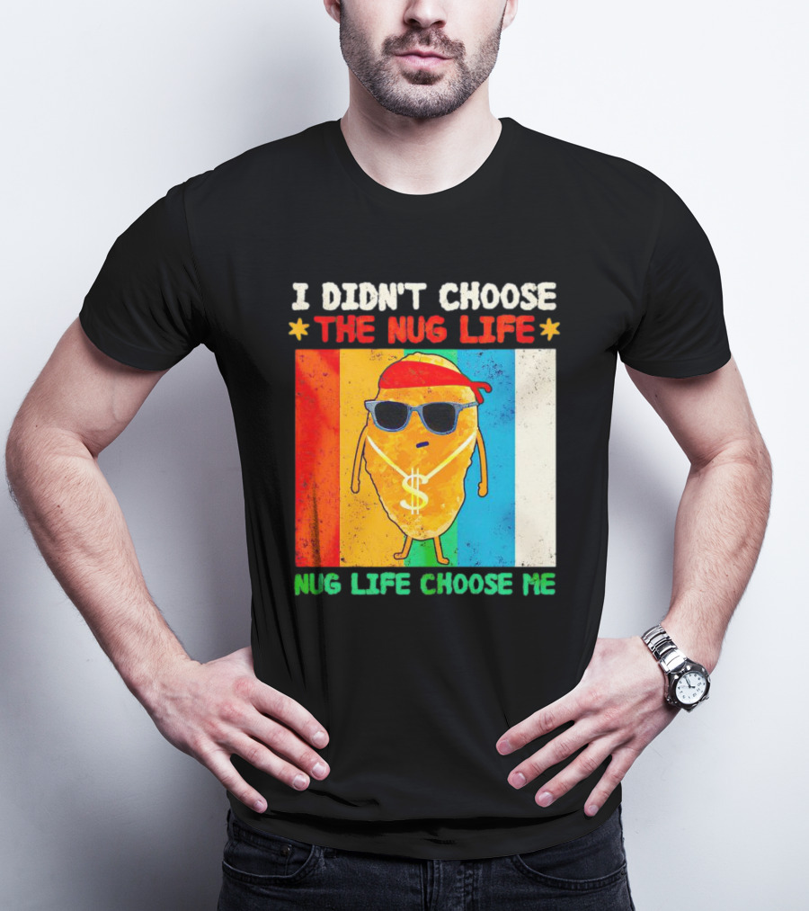I Didn't Choose The Nug Life Nug Life Choose Me Chicken Nugget With Sunglasses And Dollar Necklace T-Shirt