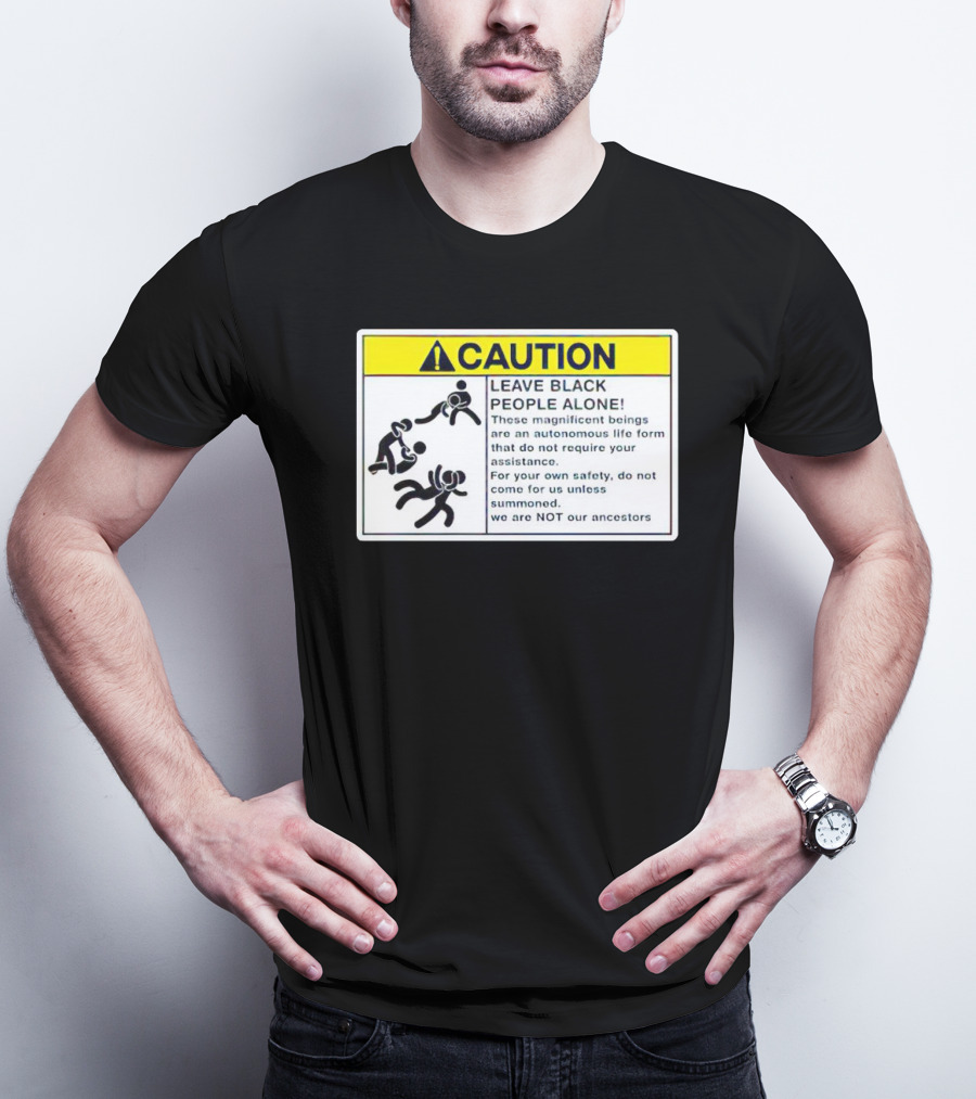 Caution Leave Black People Alone Warning Sign Autonomous Life Form Safety T-Shirt