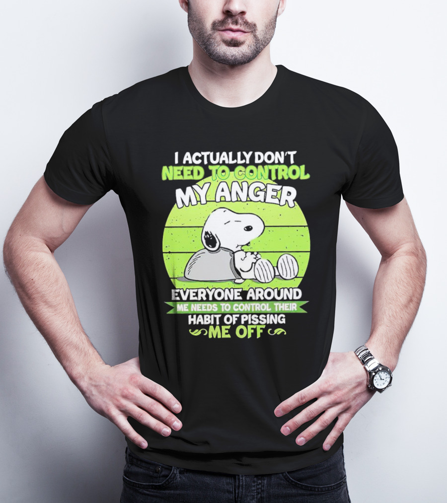 Snoopy I Actually Don’t Need To Control My Anger Everyone Around Me Needs To Control Their Habit Of Pissing Me Off T-Shirt