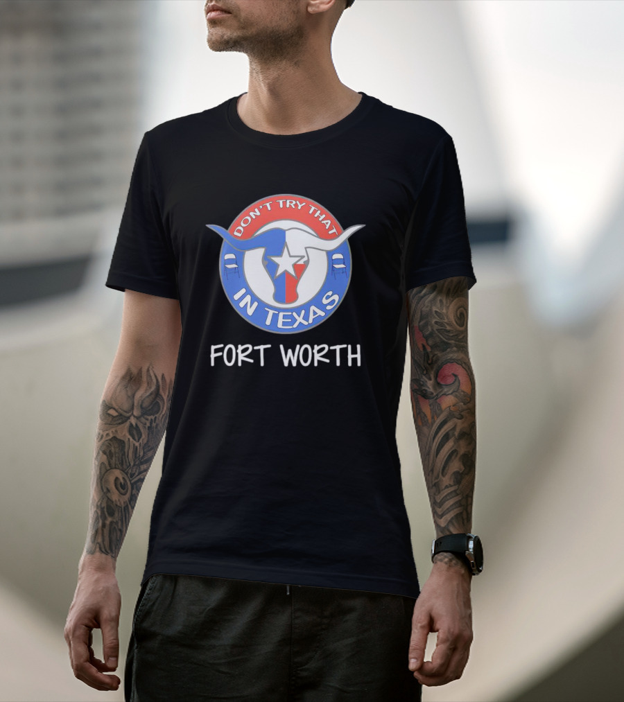 Don't Try That In Texas Longhorn Star Fort Worth T-Shirt