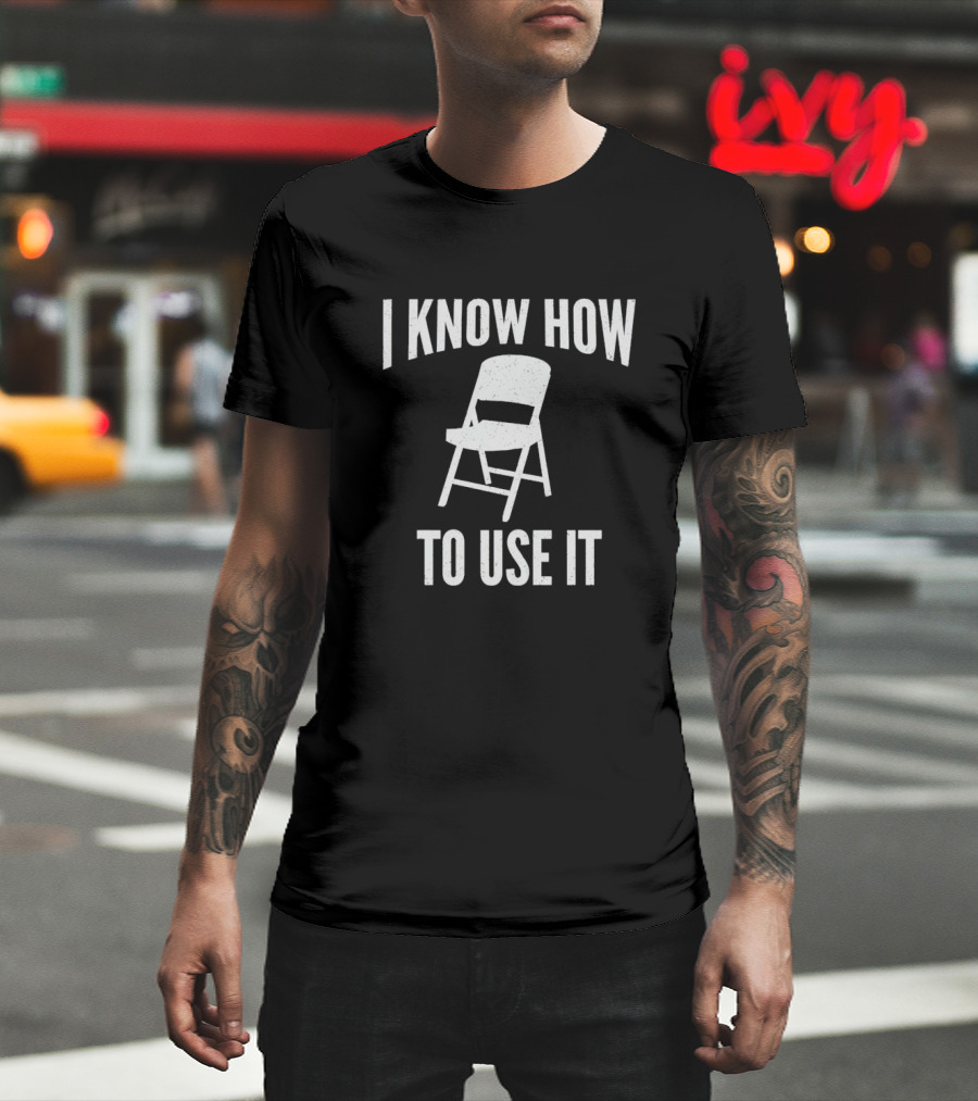 I Know How To Use This Folding Chair T-Shirt