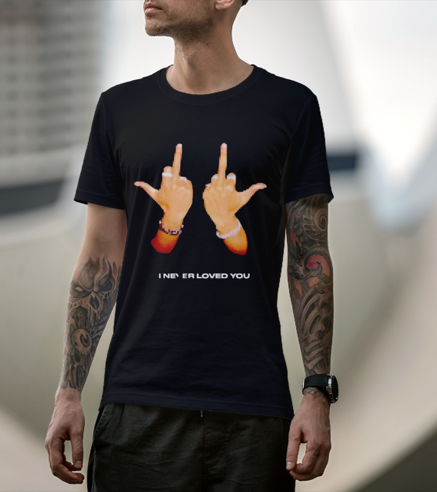 I NEVER LOVED YOU Middle Finger Gesture T-Shirt