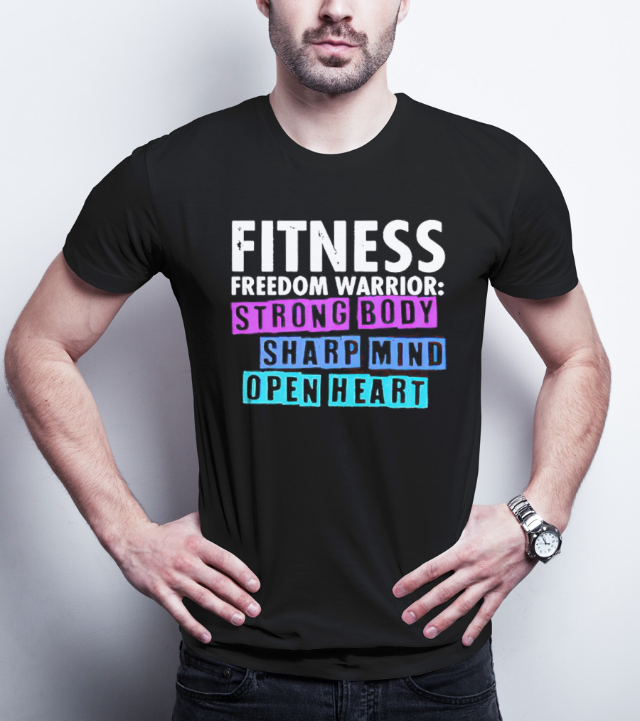 FITNESS FREEDOM WARRIOR STRONG BODY SHARP MIND OPEN HEART T-Shirt