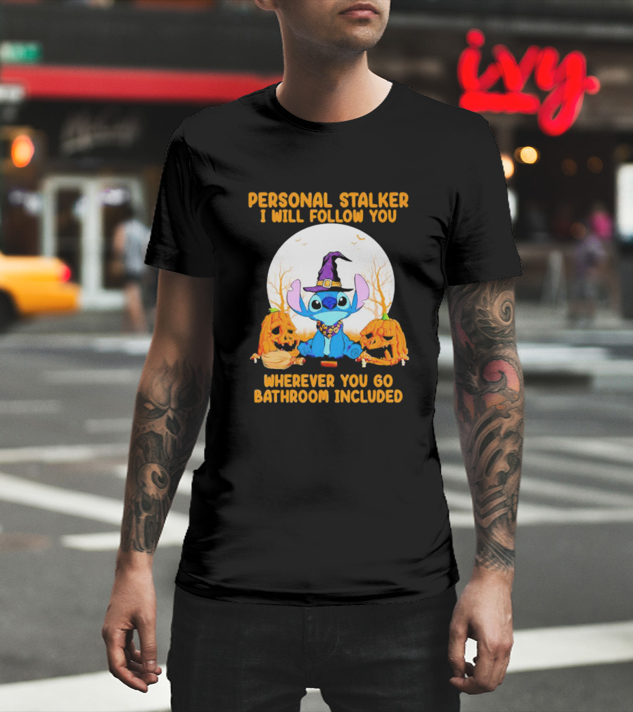 Personal Stalker I Will Follow You Wherever You Go Bathroom Included Halloween Stitch T-Shirt