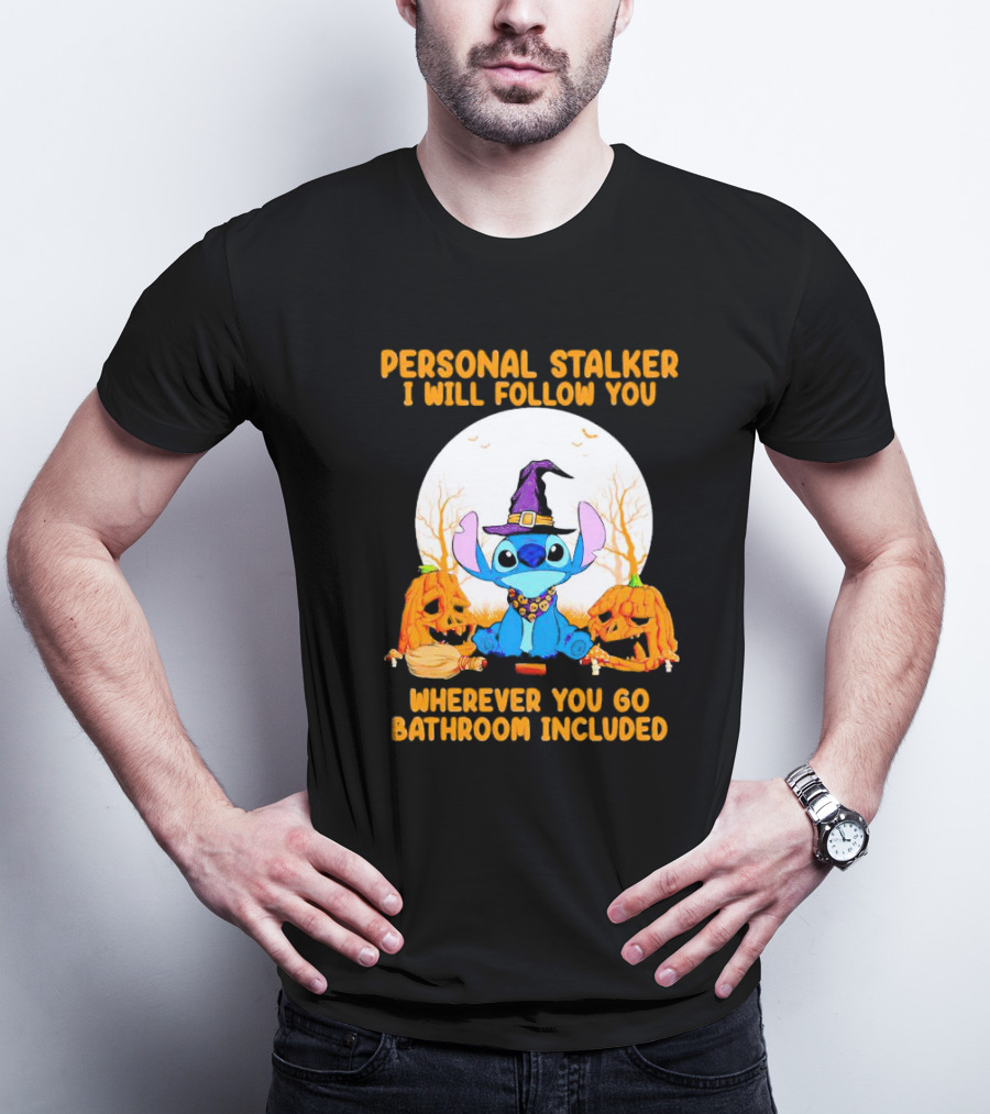 Personal Stalker I Will Follow You Wherever You Go Bathroom Included Halloween Stitch T-Shirt