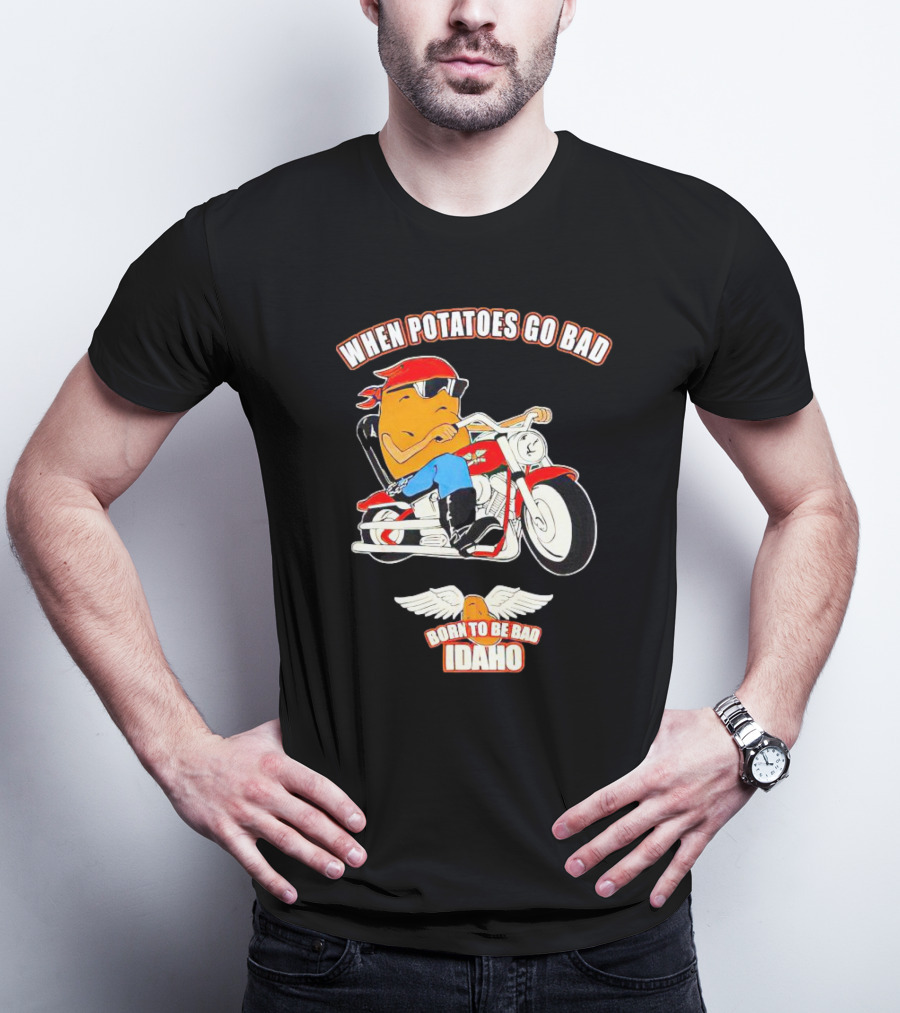 When Potatoes Go Bad Born To Be Bad Idaho Motorcycle Rider T-Shirt