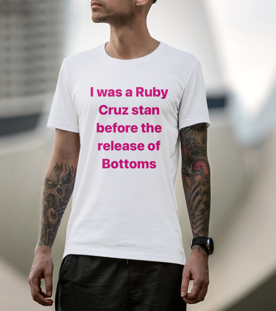 I Was A Ruby Cruz Stan Before The Release Of Bottoms T-Shirt