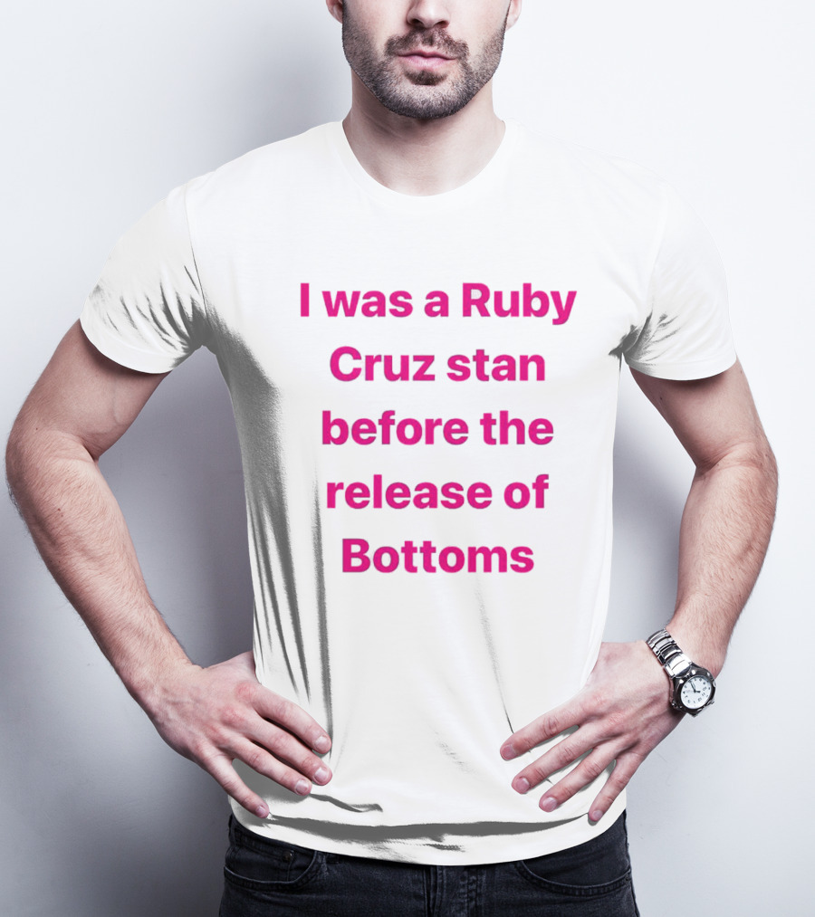 I Was A Ruby Cruz Stan Before The Release Of Bottoms T-Shirt