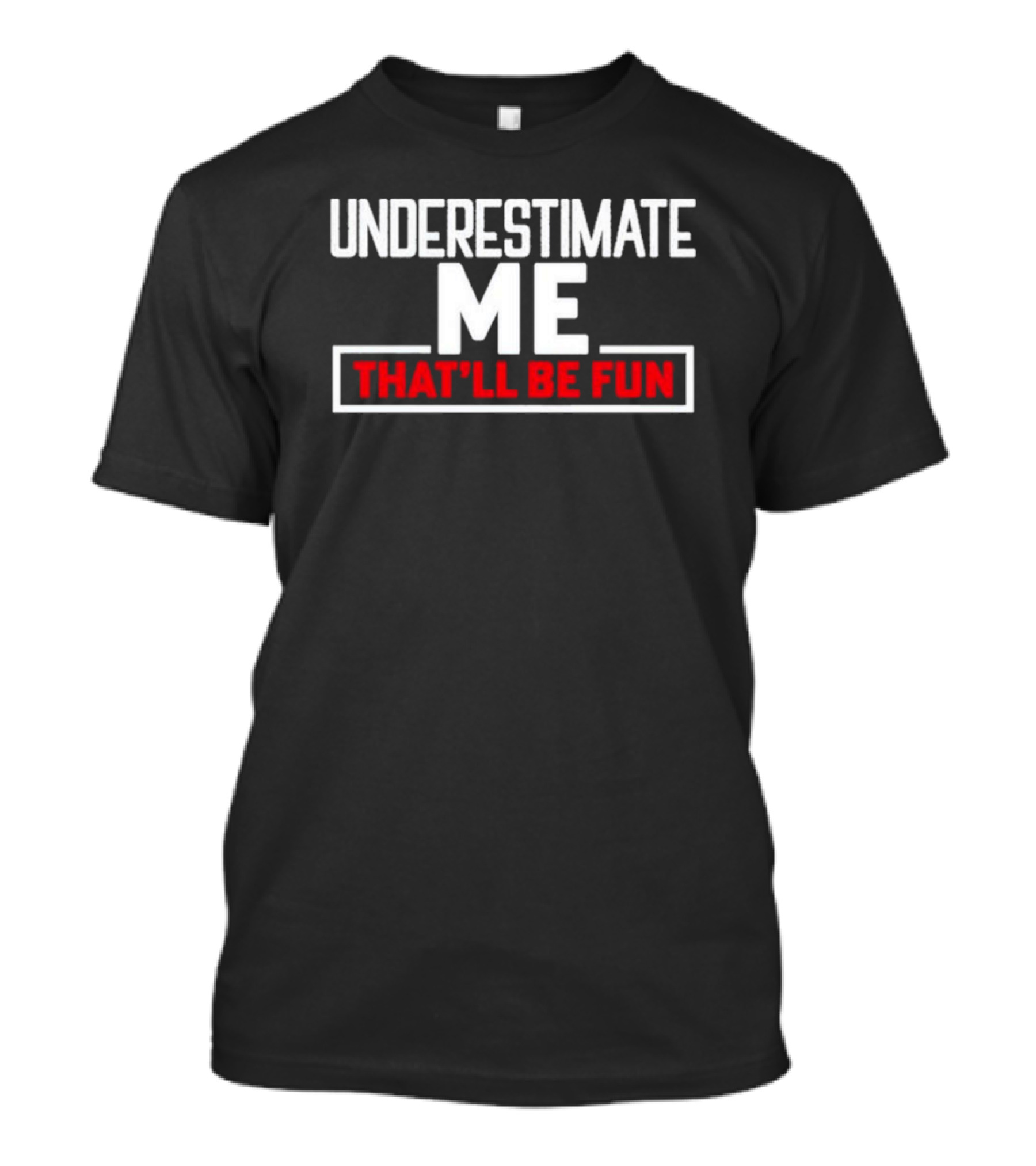 Underestimate Me That’ll Be Fun T-Shirt