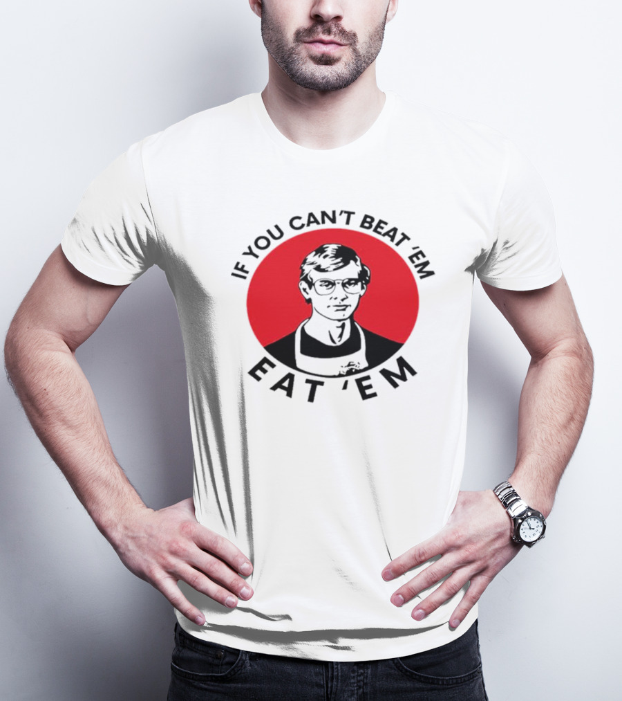 If You Can't Beat 'Em Eat 'Em Jeffrey Dahmer T-Shirt