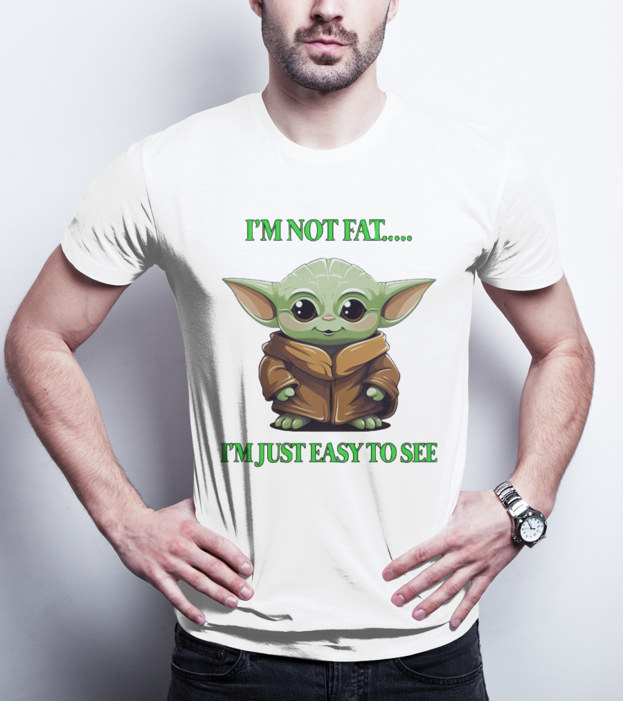 I'm Not Fat Baby Yoda I'm Just Easy To See T-Shirt