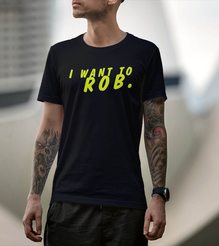 I Want To Rob Distinctive Statement Bold Yellow Letters T-Shirt