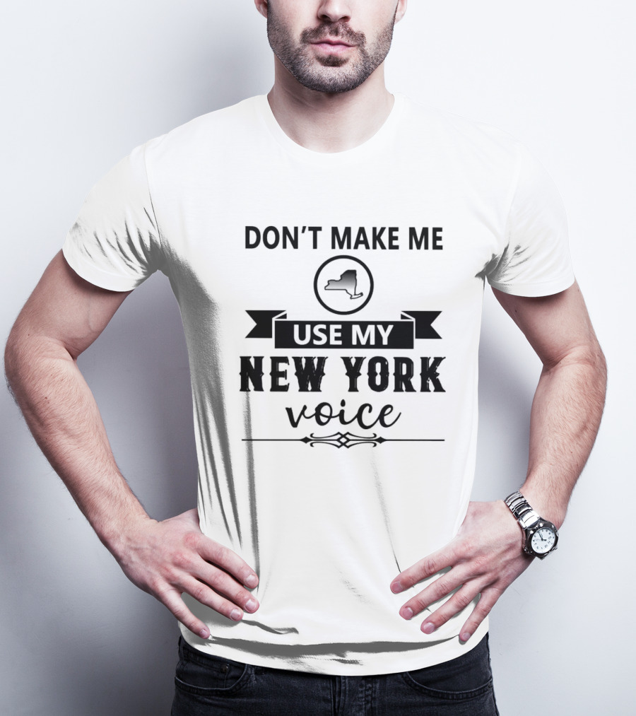 Don’t Make Me Use My New York Voice Map Outline T-Shirt