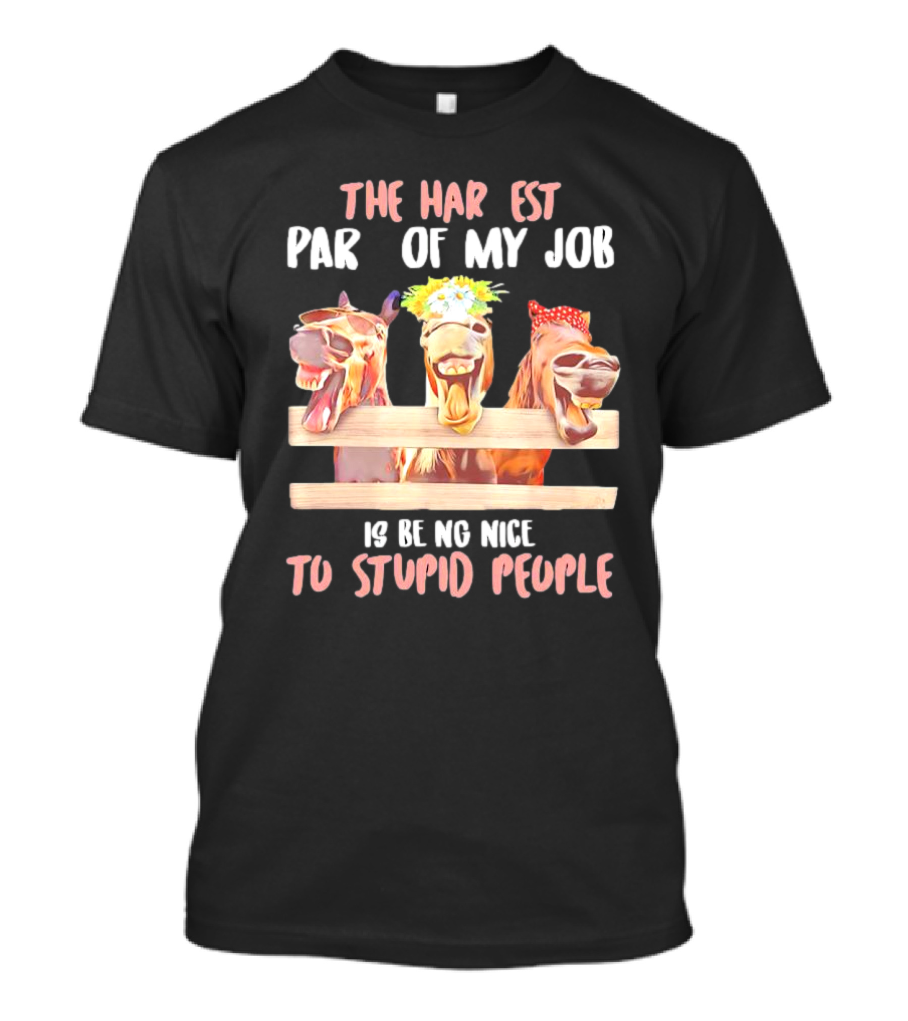 The Hardest Part Of My Job Is Being Nice To Stupid People Horse T-Shirt
