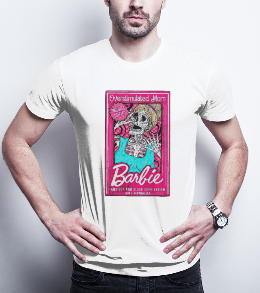 Overstimulated Mom Barbie Includes Coffee Anxiety And Sleep Deprivation Sold Separately T-Shirt
