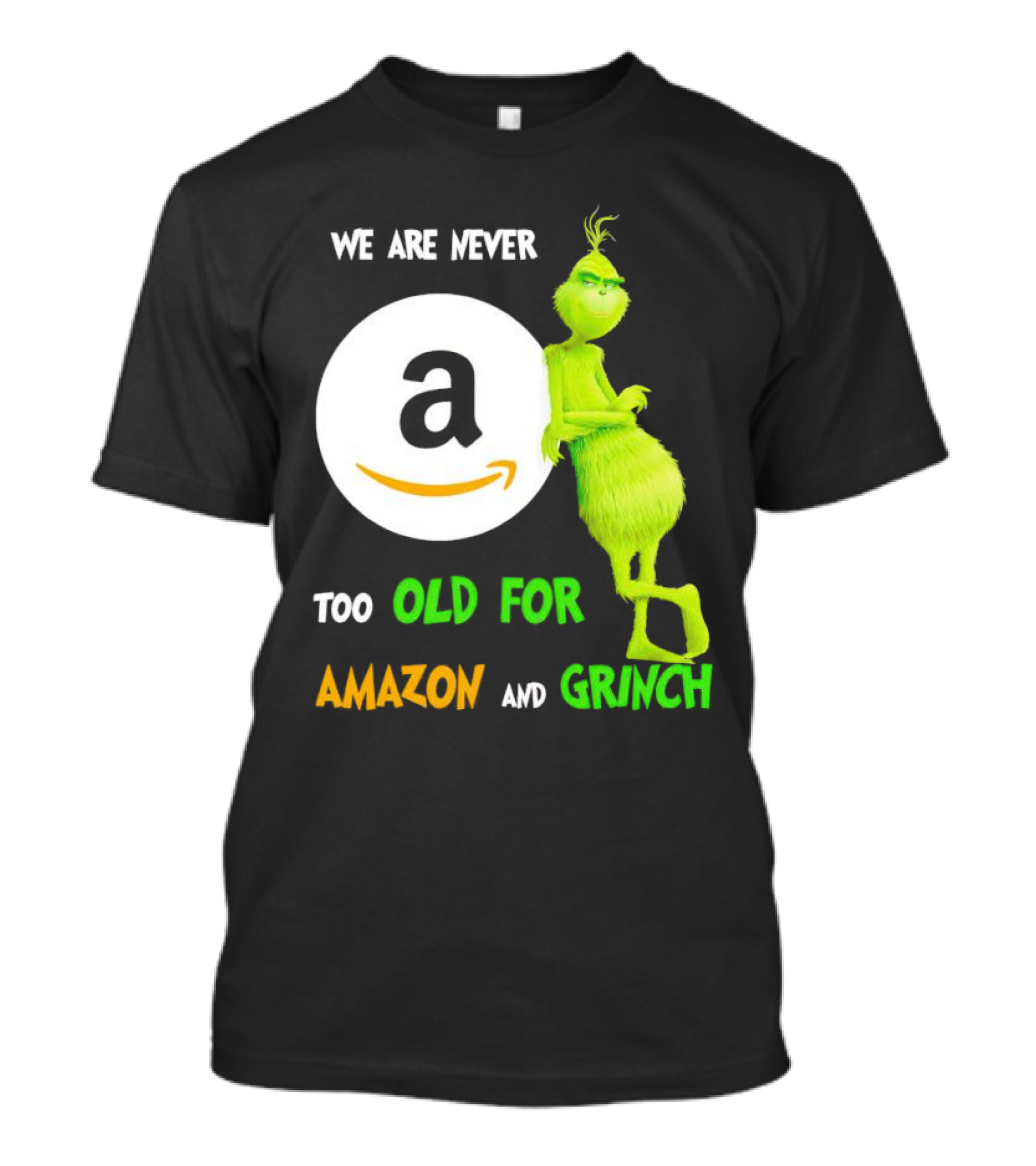 We Are Never Too Old For Amazon And Grinch Holiday Fun T-Shirt