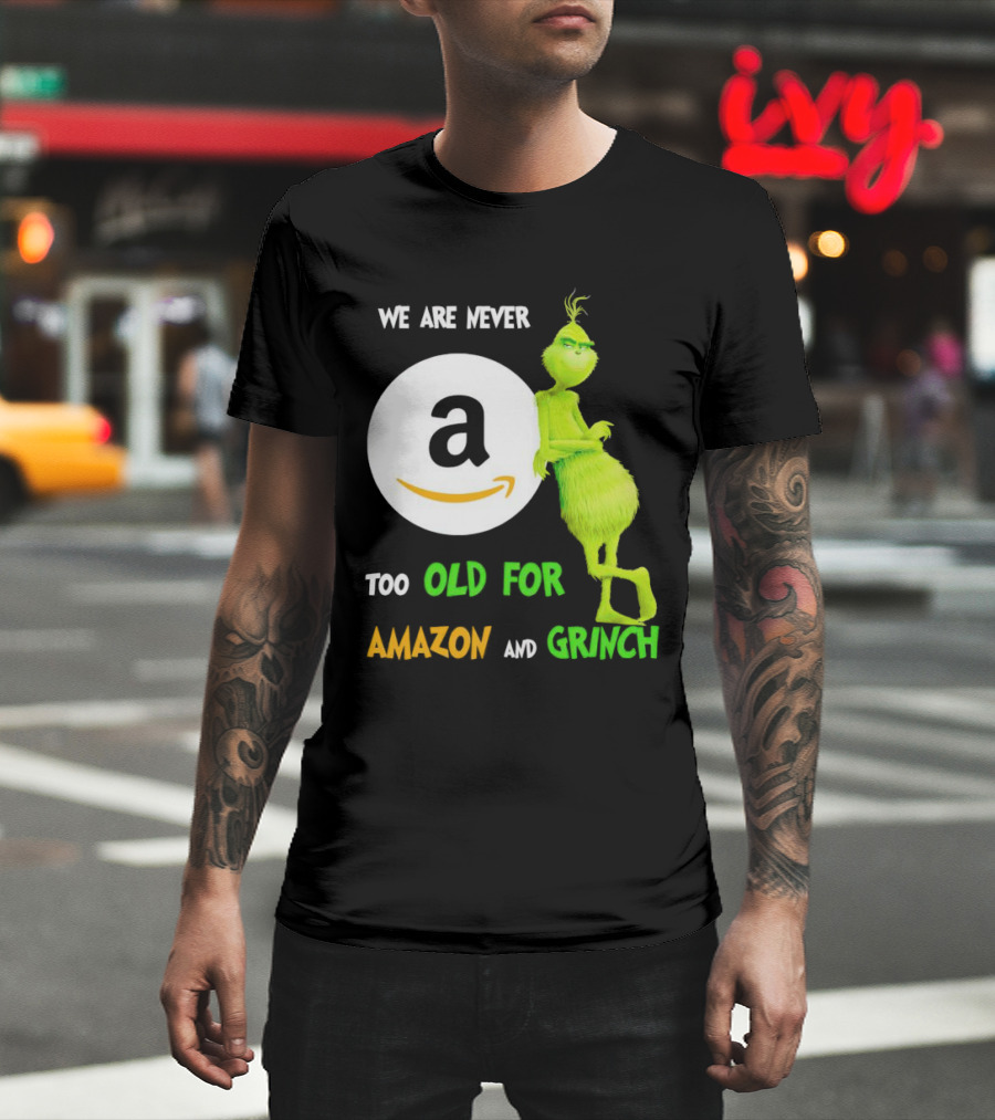 We Are Never Too Old For Amazon And Grinch Holiday Fun T-Shirt