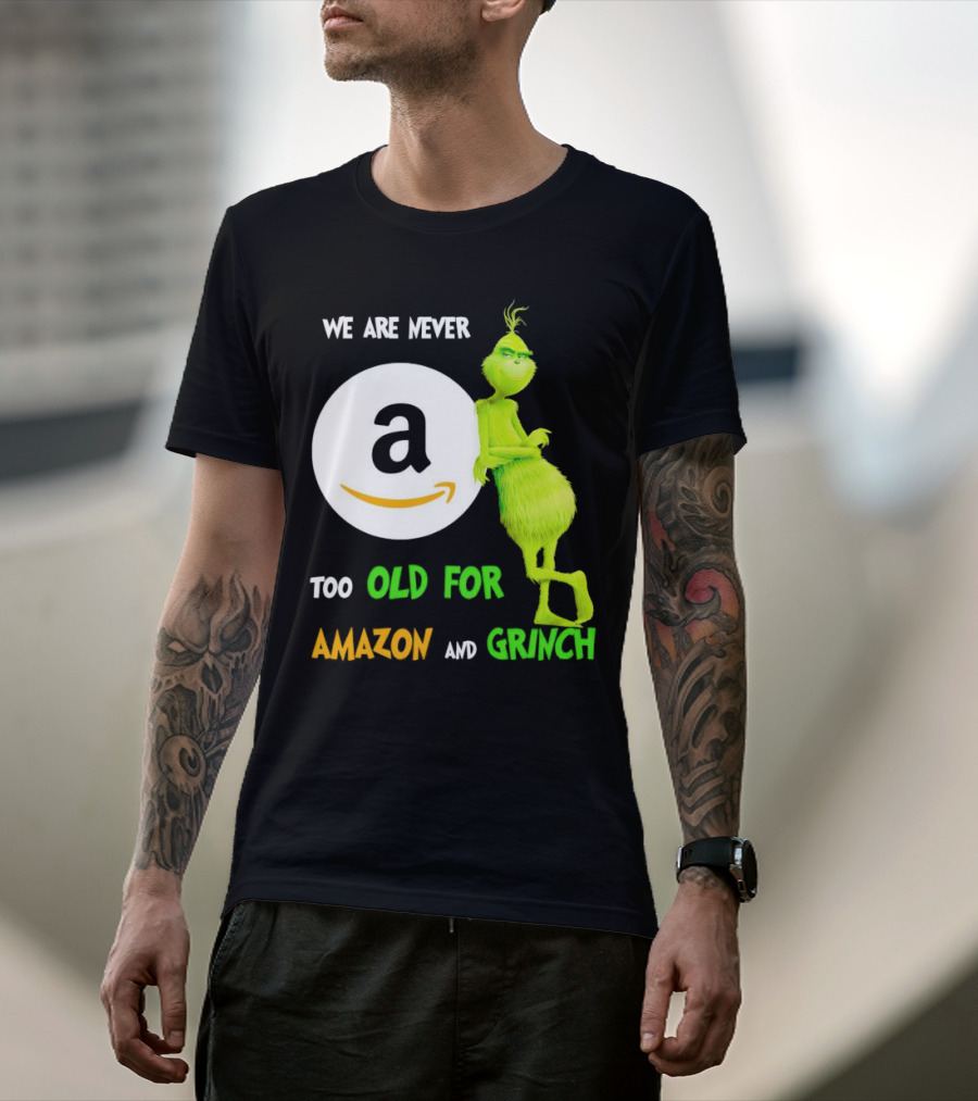 We Are Never Too Old For Amazon And Grinch Holiday Fun T-Shirt