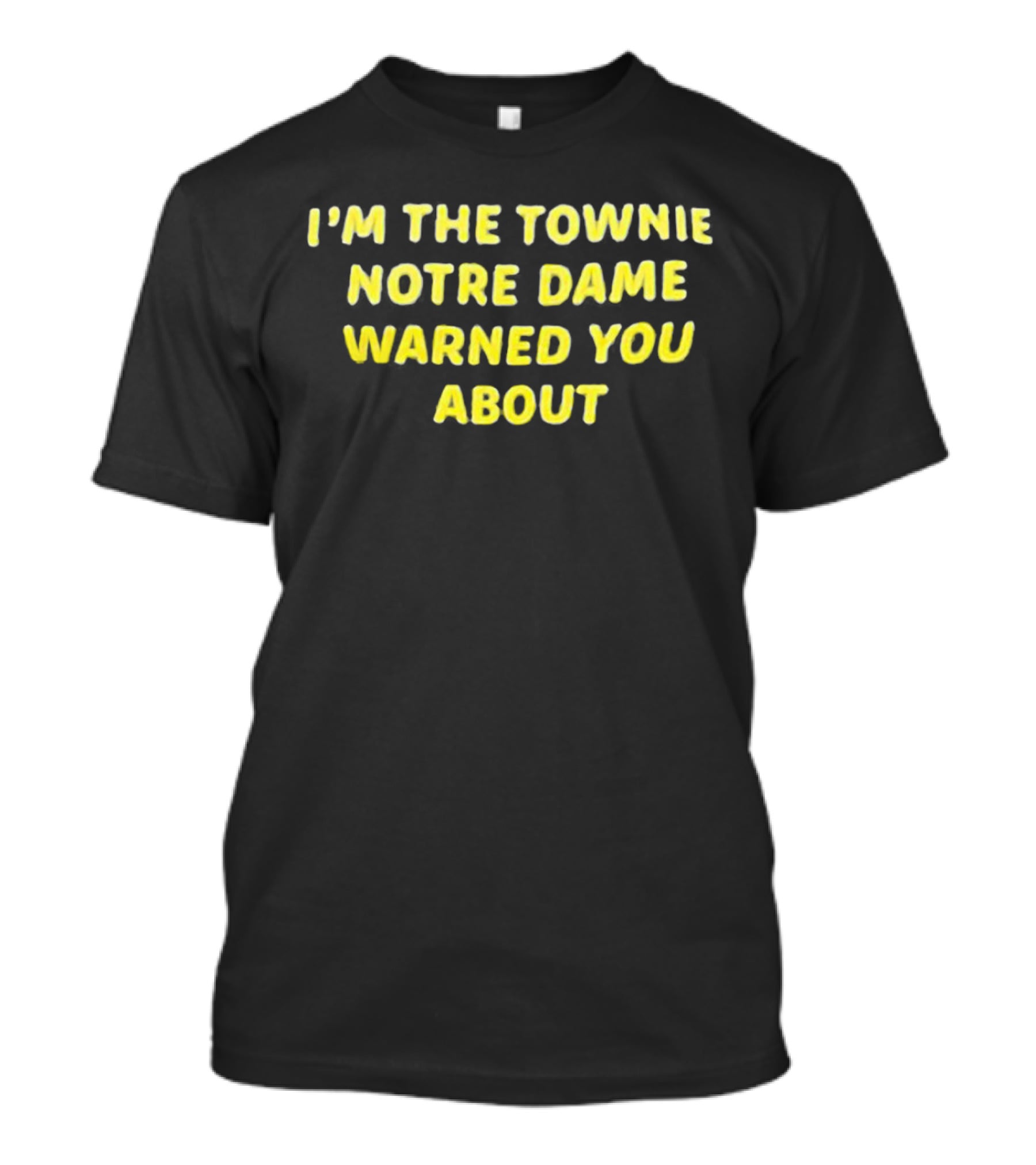 I'm The Townie Notre Dame Warned You About T-Shirt