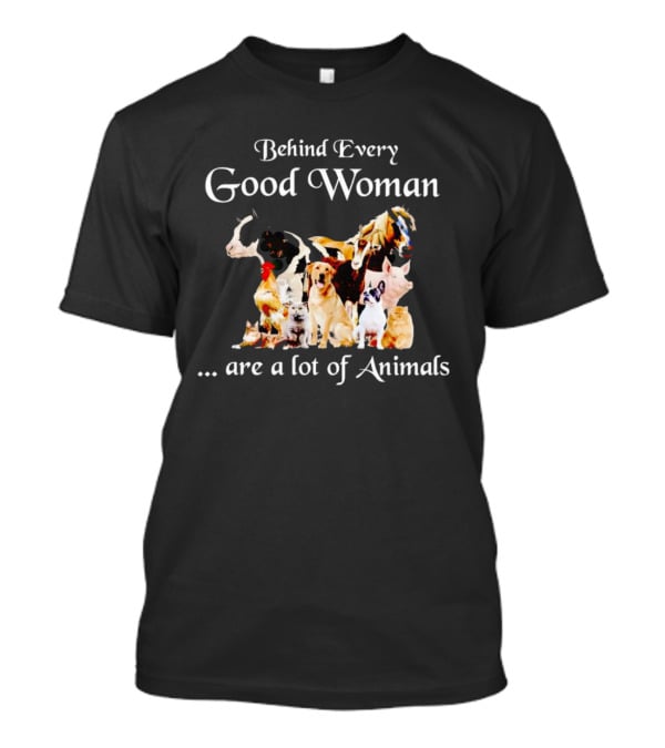 Behind Every Good Woman Are A Lot Of Animals Dogs Cats Horses T-Shirt