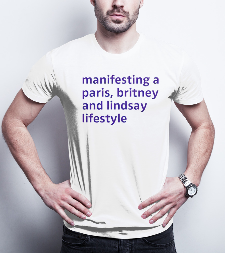 Manifesting A Paris, Britney And Lindsay Lifestyle T-Shirt