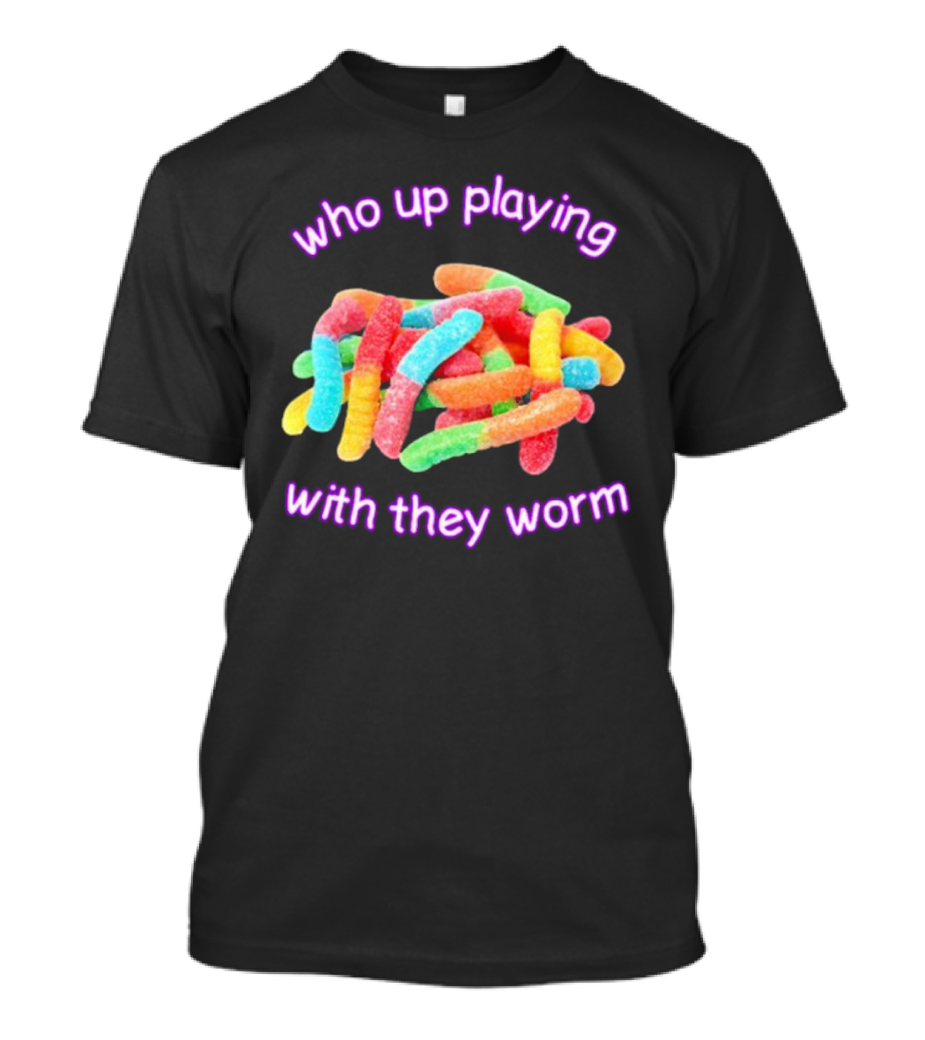 Who Up Playing With They Worm Gummies T-Shirt