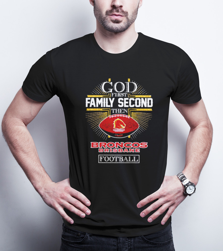 God First Family Second Then Broncos Brisbane Football T-Shirt