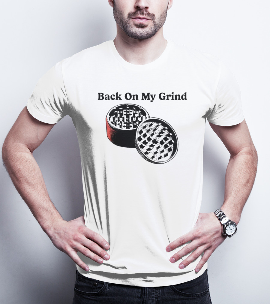 Back On My Grind Herb Grinder T-Shirt
