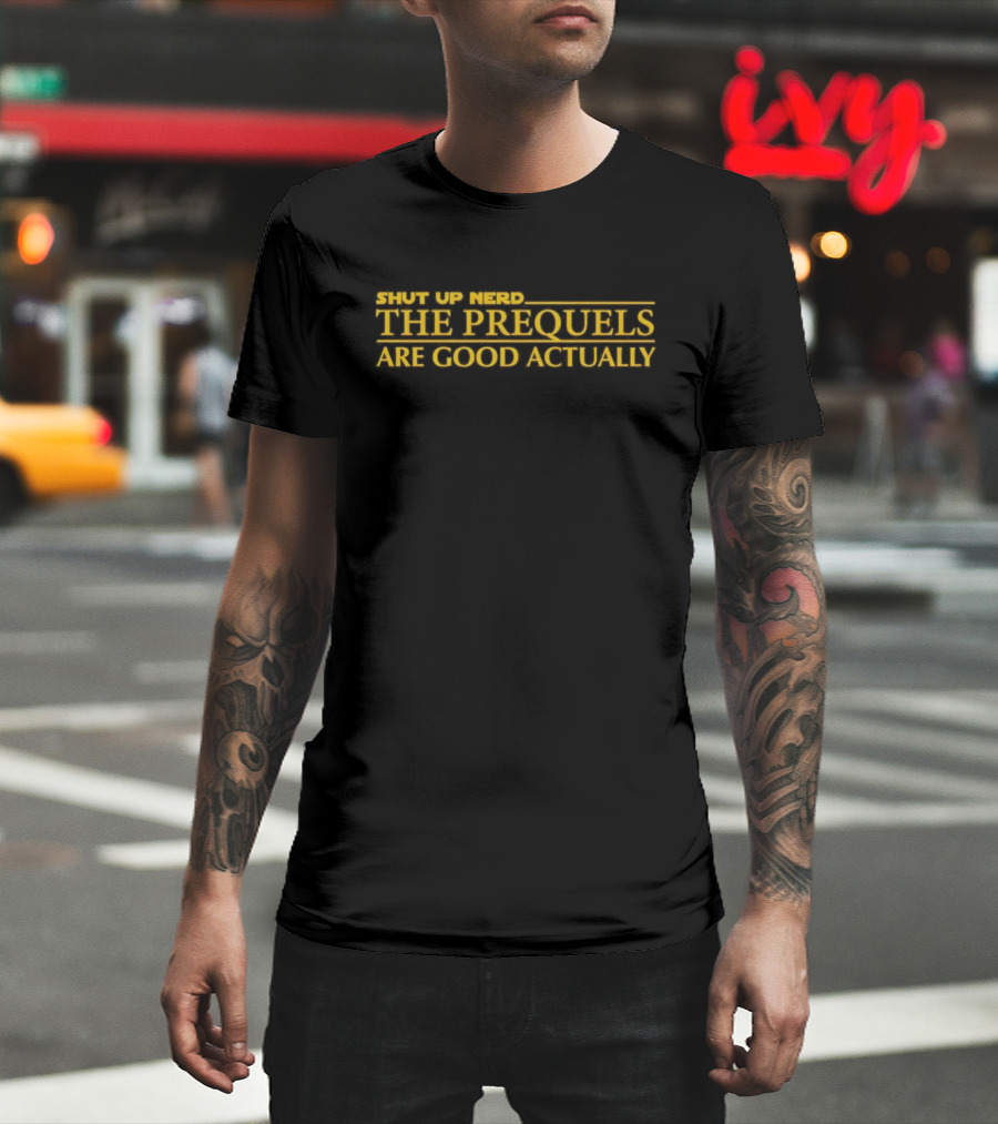 Shut Up Nerd The Prequels Are Good Actually Star Wars Inspired Text T-Shirt