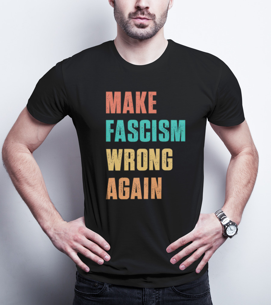 Make Fascism Wrong Again T-Shirt