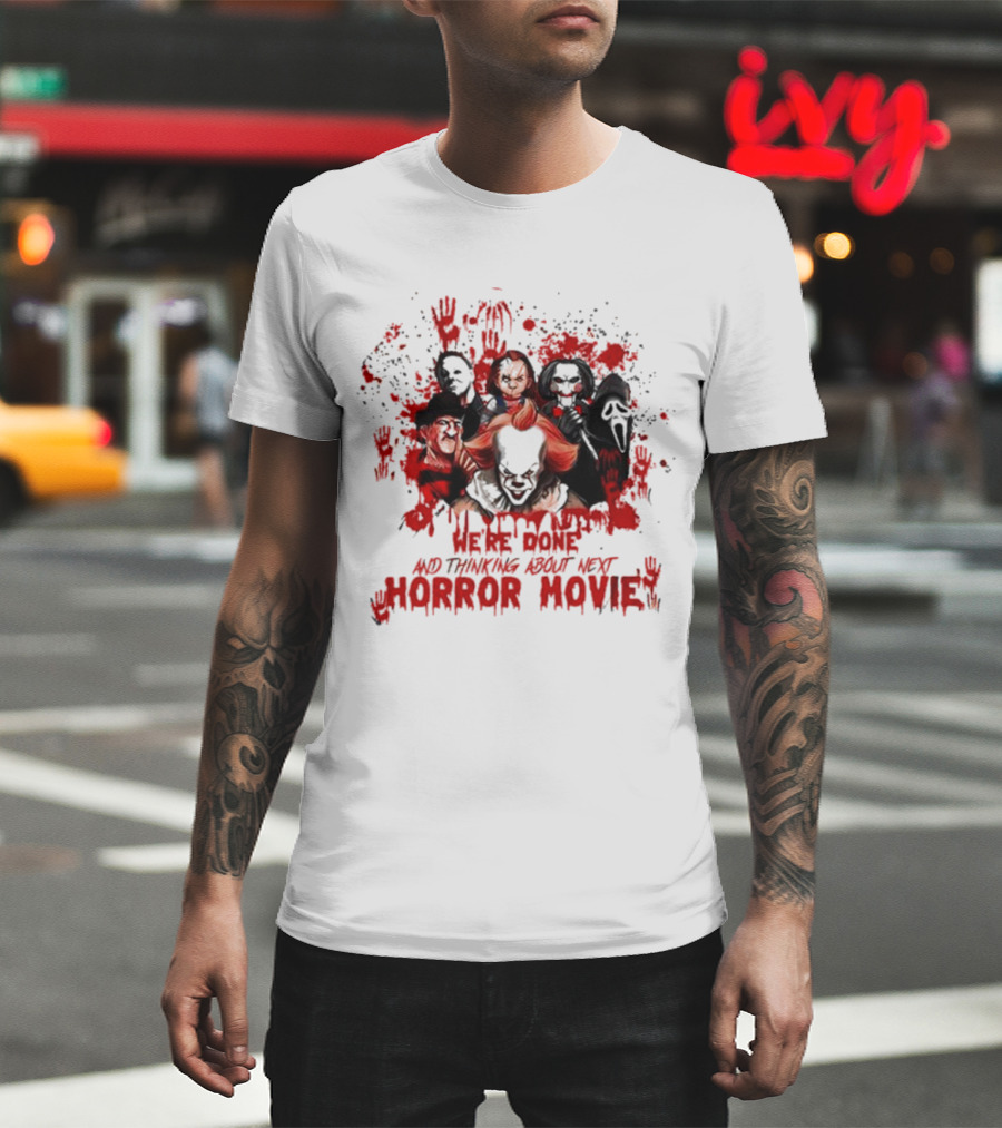 We’re Done And Thinking About Next Horror Movie With Iconic Slasher Villains T-Shirt