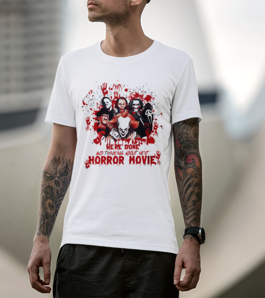 We’re Done And Thinking About Next Horror Movie With Iconic Slasher Villains T-Shirt