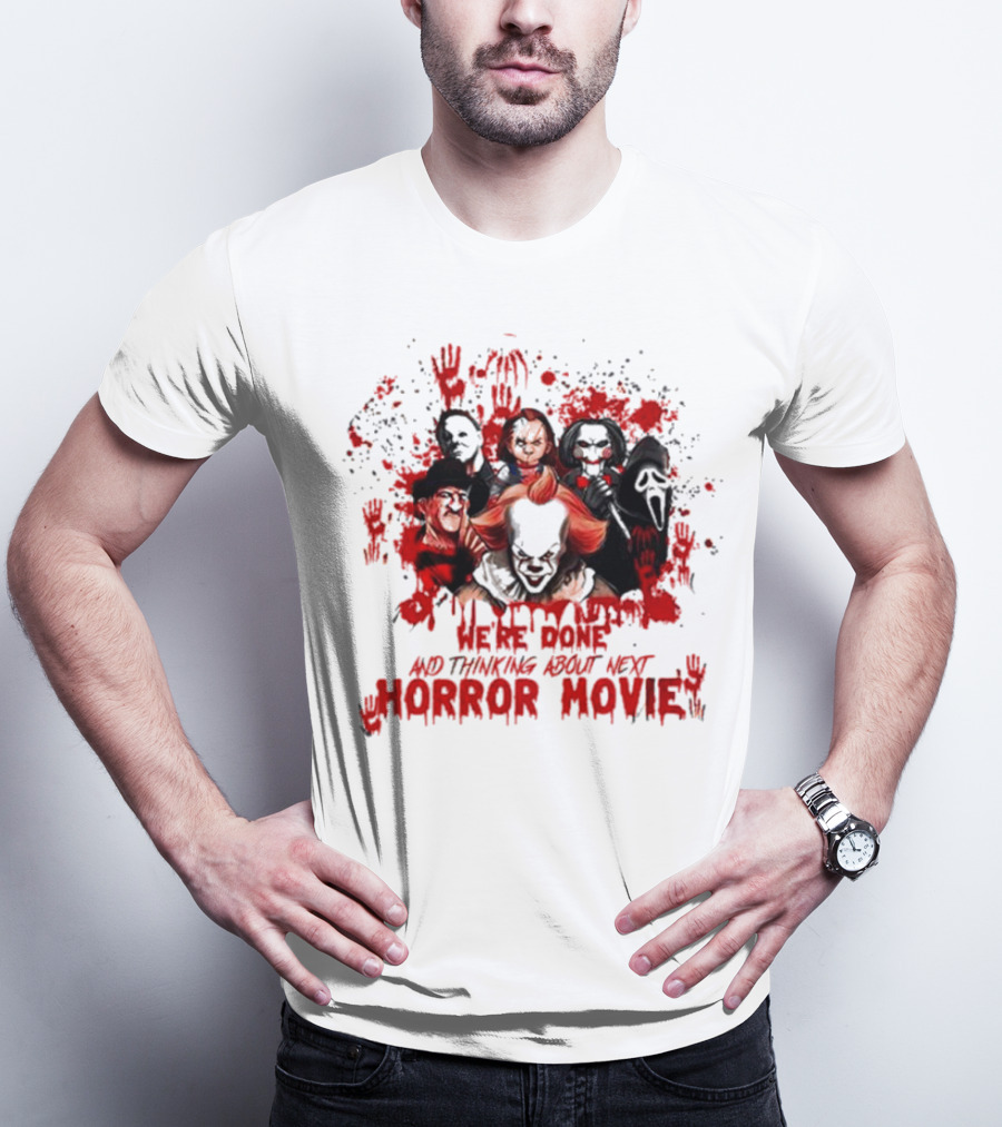 We’re Done And Thinking About Next Horror Movie With Iconic Slasher Villains T-Shirt