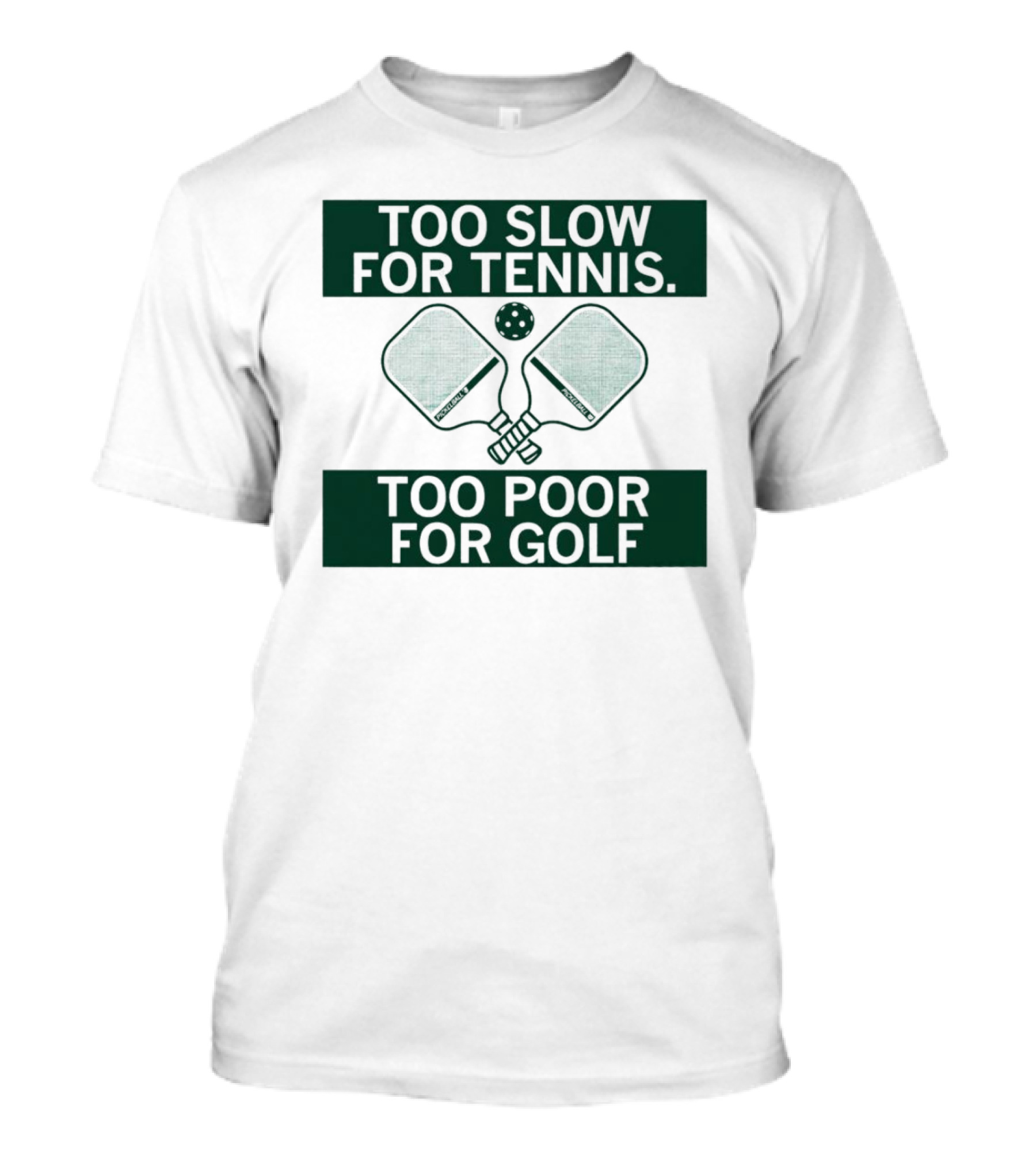 Too Slow For Tennis Too Poor For Golf Pickleball Paddles And Ball T-Shirt