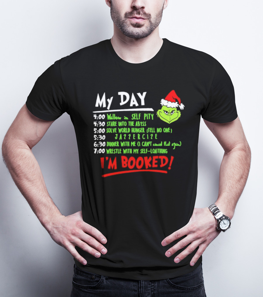 The Grinch My Day I'm Booked Schedule Wallow Self Pity Stare Abyss Solve World Hunger Jazzercise Dinner Wrestle Self-Loathing T-Shirt