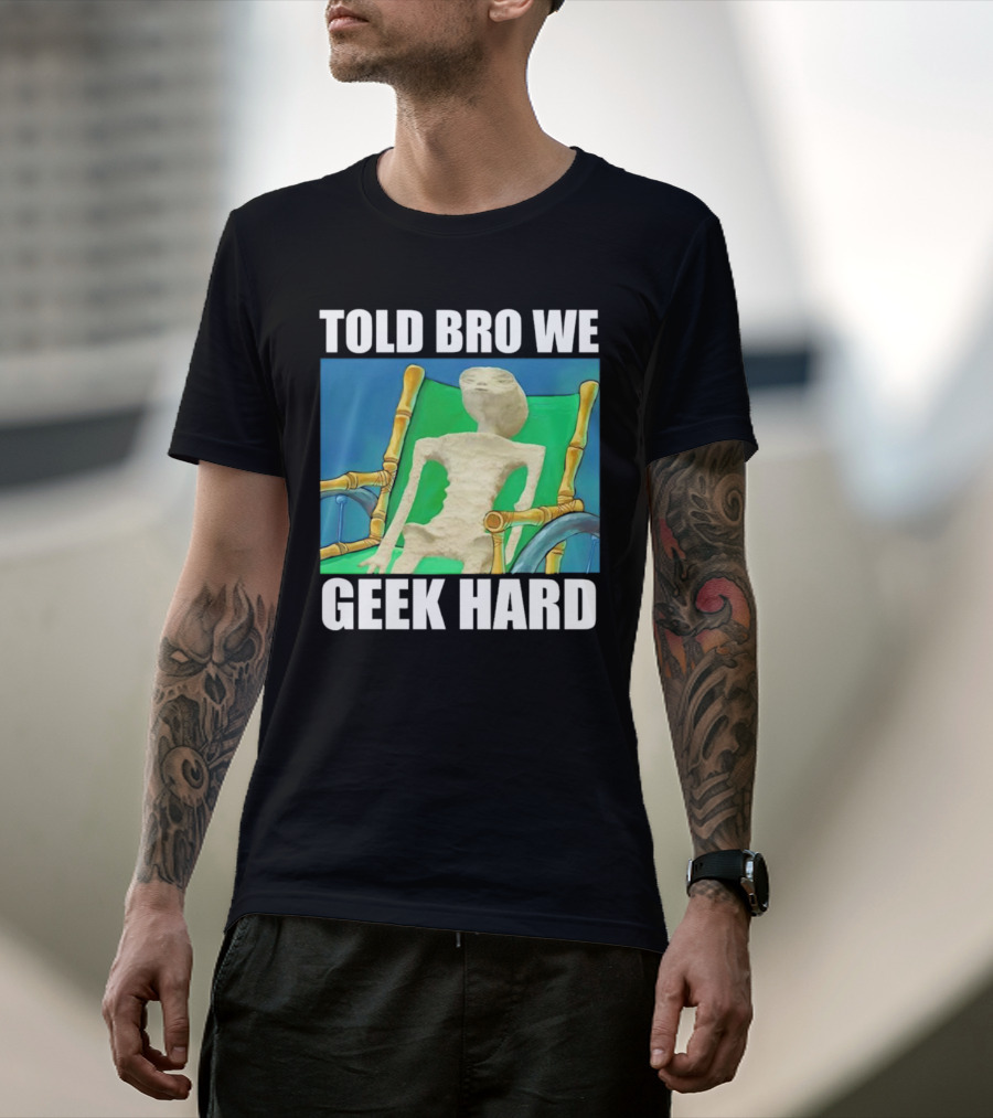 Told Bro We Geek Hard Alien Chair Relaxation T-Shirt