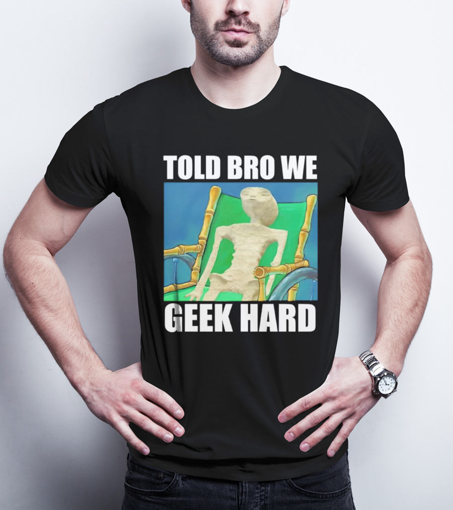 Told Bro We Geek Hard Alien Chair Relaxation T-Shirt